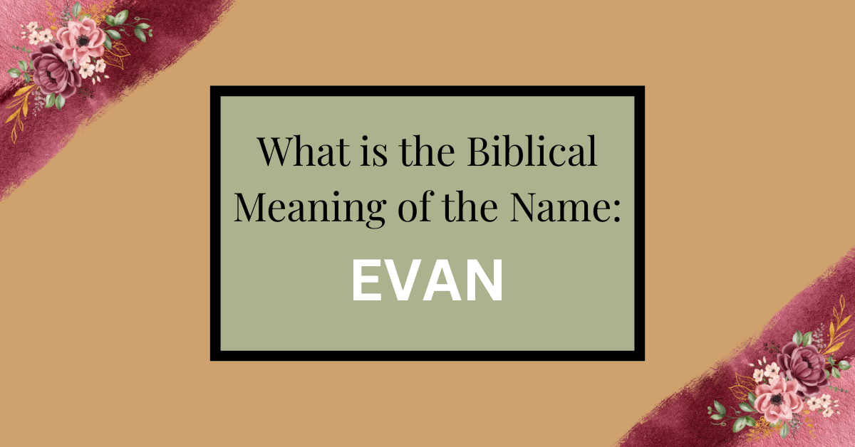 The Remarkable Biblical Meaning of the Name EVAN