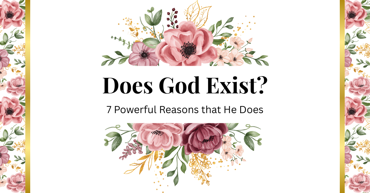 Does God Exist? – 7 Powerful Reasons that He Does