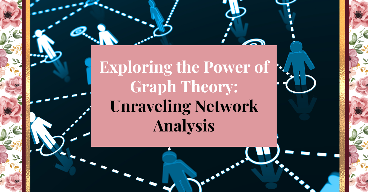 Exploring the Power of Graph Theory: Unraveling Network Analysis