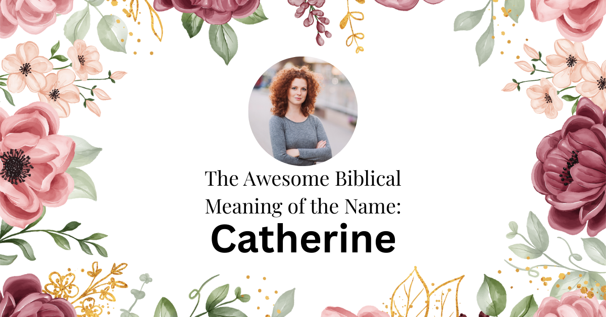 The Wonderful Biblical Meaning of the Name CATHERINE