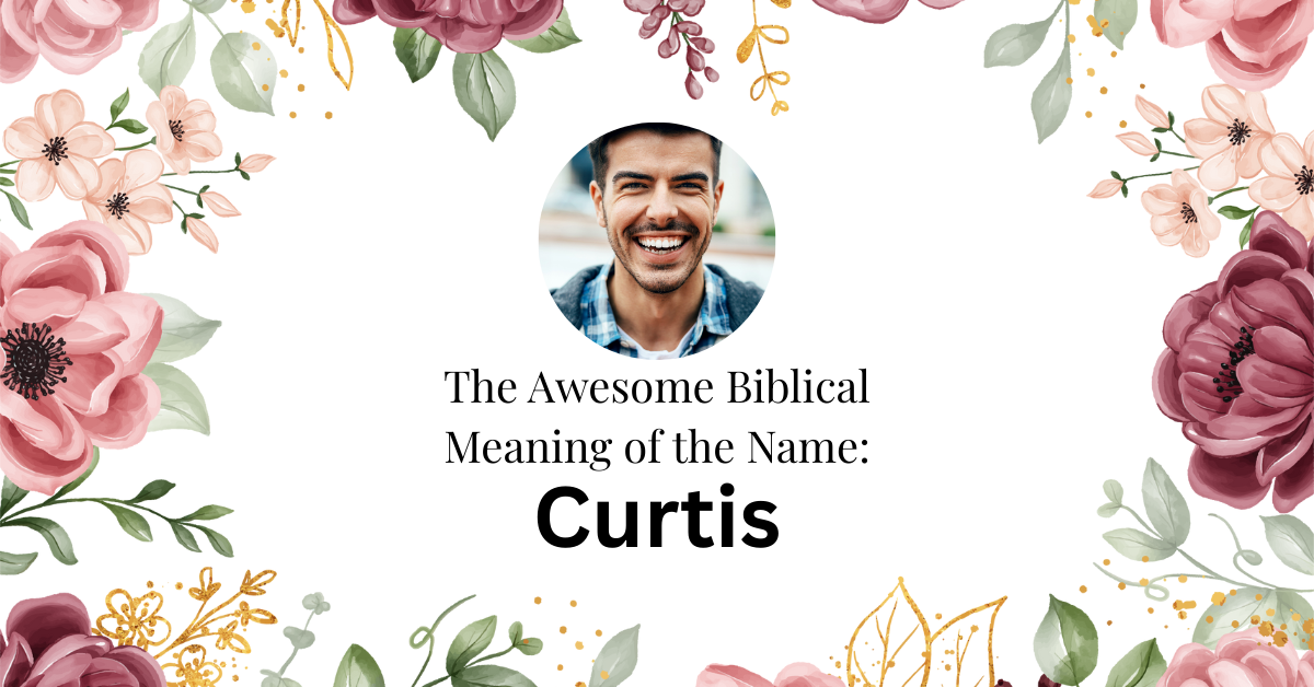 The Amazing Biblical Meaning of the Name CURTIS