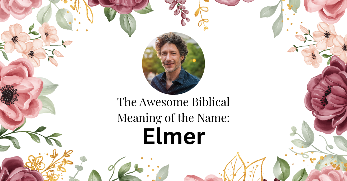 The Awesome Biblical Meaning of the Name ELMER