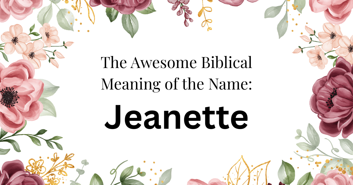 The Wonderful Biblical Meaning of the Name JEANETTE