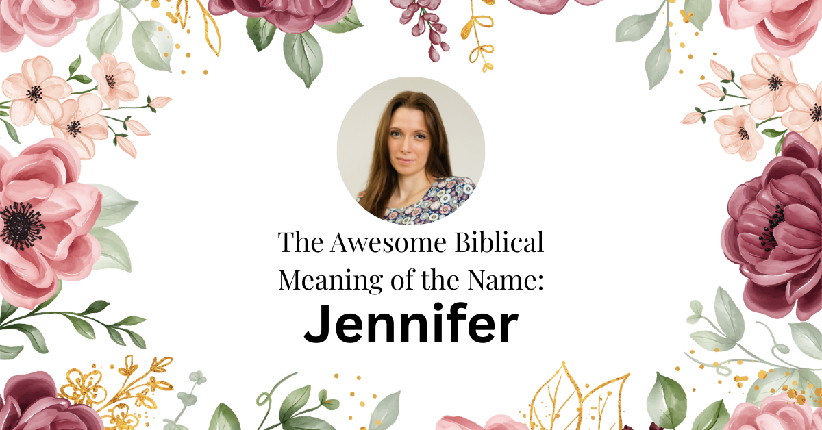 The Beautiful Biblical Meaning of the Name JENNIFER