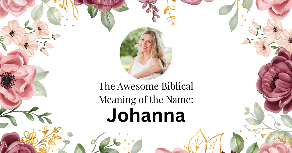 The Wonderful Biblical Meaning of the Name JOHANNA
