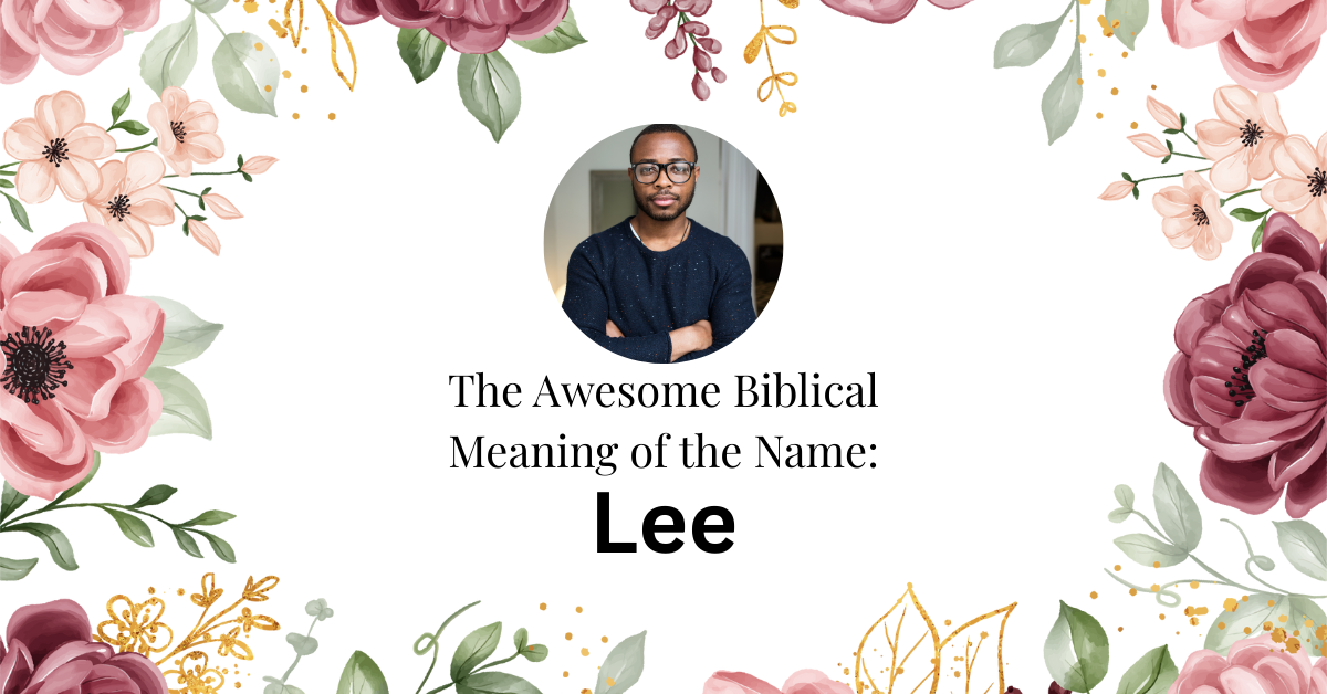 The Amazing Biblical Meaning of the Name LEE