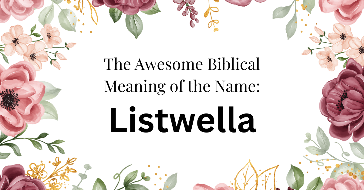 The Inspiring Biblical Meaning of the Name Listwella