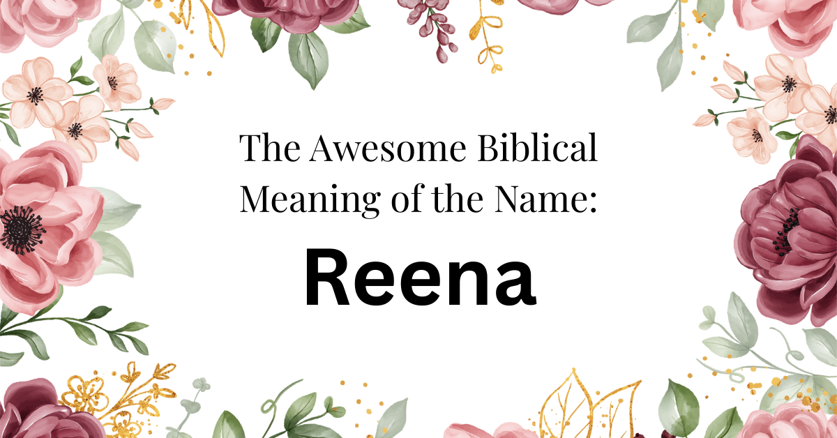 The Beautiful and Uplifting Biblical Meaning of the Name Reena