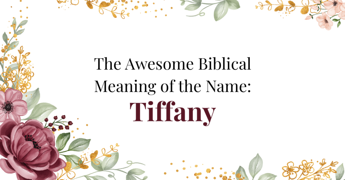 The Amazing Biblical Meaning of the Name TIFFANY
